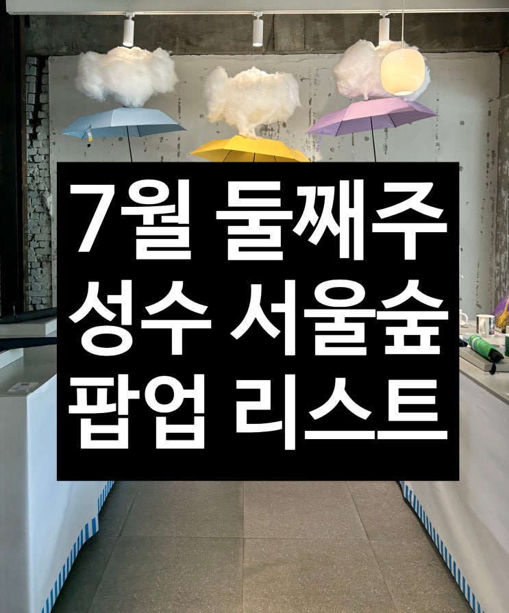 7월 2째주 성수 서울숲 팝업 리스트 네이버 블로그