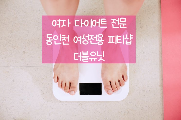 여자 다이어트 성공하고 싶다면 동인천 여성전용 헬스장 Pt 더블 유닛으로 오세요~♡ 네이버 블로그