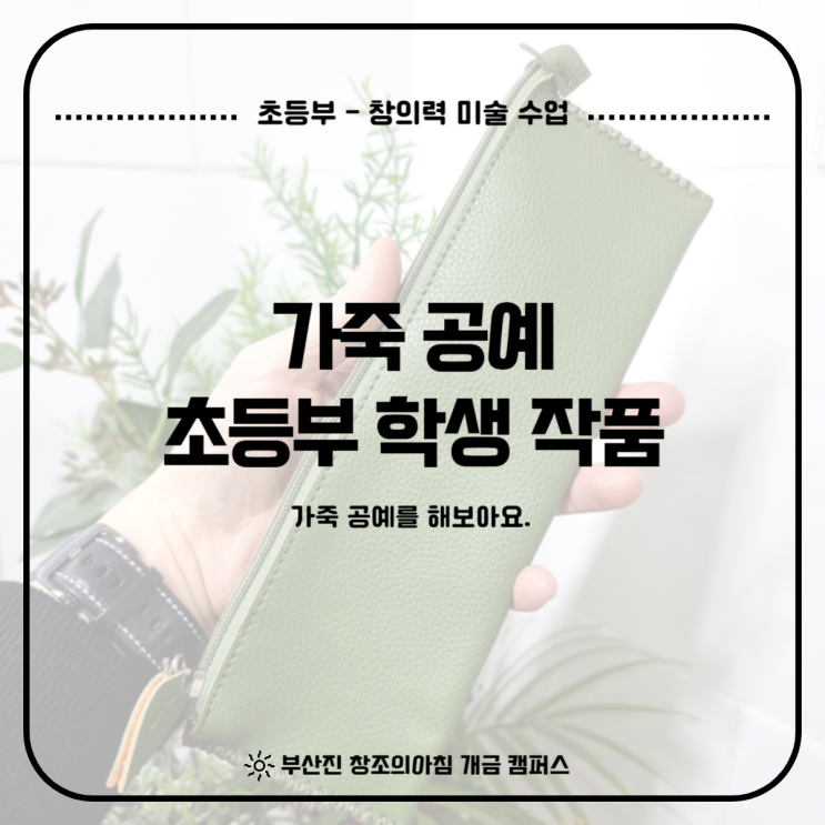 초등 가죽공예 수업 개금초등미술학원 개금창조의아침 미술방학특강 네이버 블로그