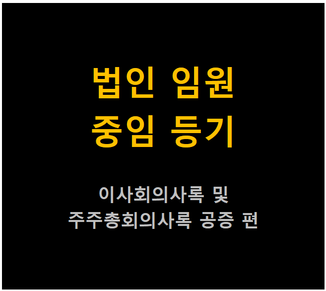 셀프등기 법인 임원 중임 등기 방법 2 이사회의사록 및 주주총회의사록 공증 받기 자본금 10억 미만 이사 3인 이상