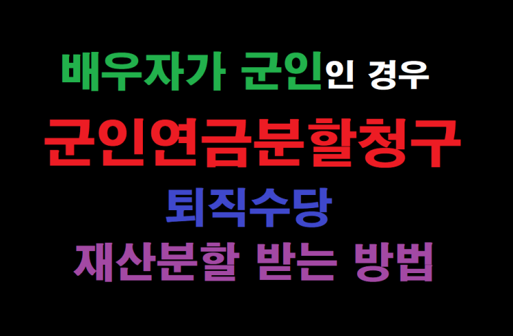 배우자가 군인인 경우 이혼시 군인연금과 퇴직수당 재산분할 받는 방법 분할청구제도 네이버 블로그