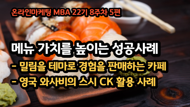 [온라인마케팅MBA 22기를 위한 메뉴의 가치를 높이는 방법 5편] 밀림 테마 카페와 영국 와사비의 스시앤롤 CK 성공사례 ...