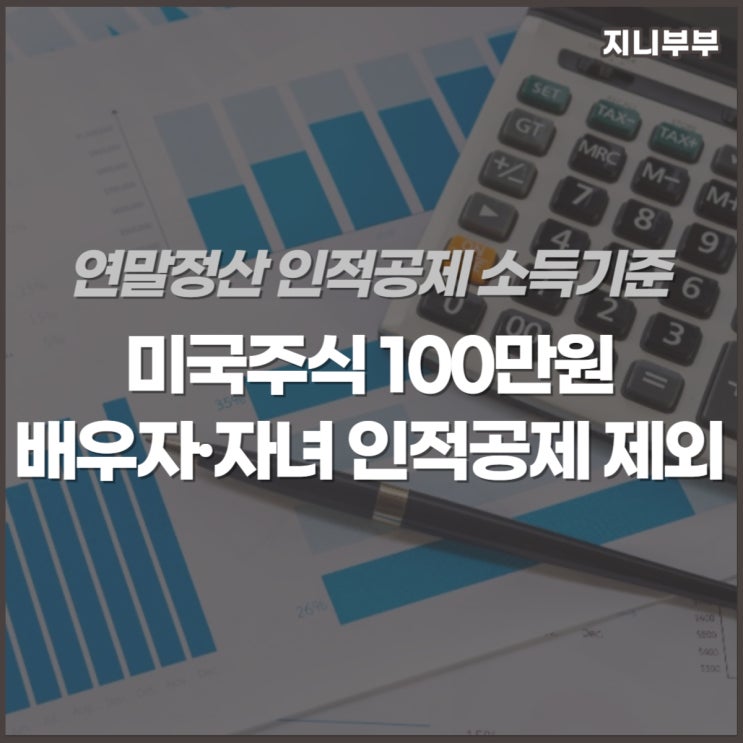 연말정산 배우자·자녀 인적공제 제외 소득 기준 미국주식 양도소득 100만원 네이버 블로그