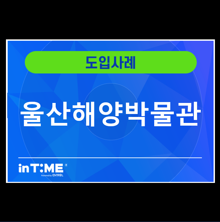 박물관 도입사례 소개 울산해양박물관 전국 박물관 지원인력 근태관리 별도의 근태기록부 출퇴근기록부가 필요없는 얼굴