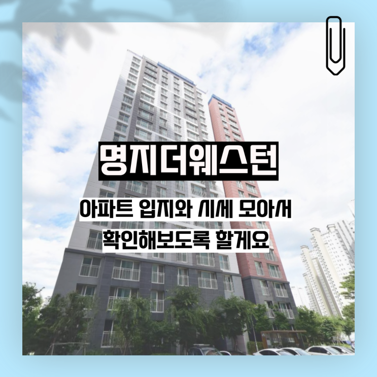 초품아 명지더웨스턴 아파트 입지와 시세 모아서 확인해보도록 할게요 네이버 블로그