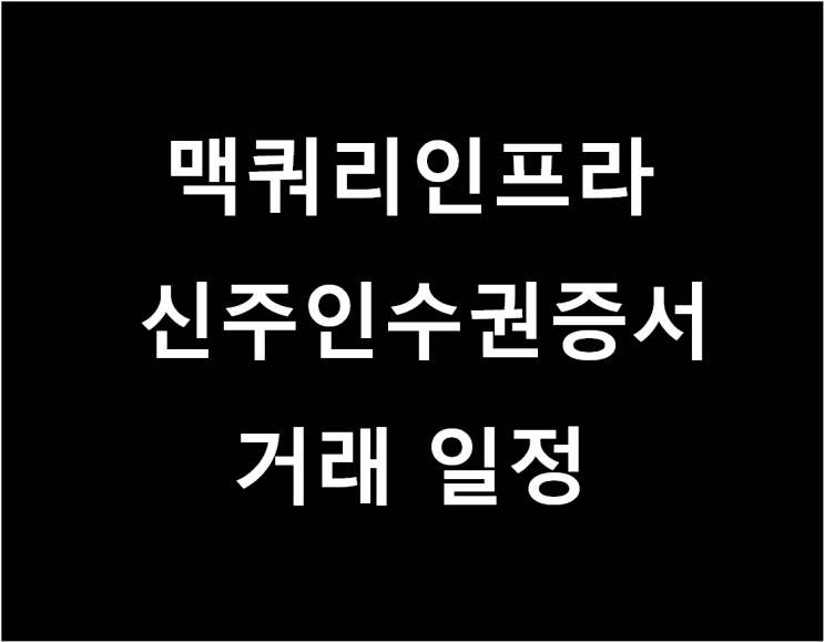 맥쿼리인프라 신주인수권증서 거래 일정 및 거래 방법신주인수권증서 입고 확인 방법 네이버 블로그