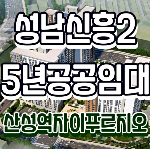 성남 신흥2 B블록 산성역자이푸르지오 아파트 5년공공임대분 특별공급 정보 네이버 블로그
