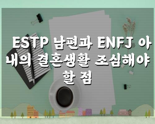 ESTP 남편과 ENFJ 아내의 결혼생활 조심해야 할 점 : 네이버 블로그