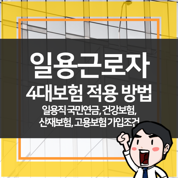 일용근로자 4대보험 적용 방법 일용직 국민연금 건강보험 산재보험 고용보험 가입조건 네이버 블로그