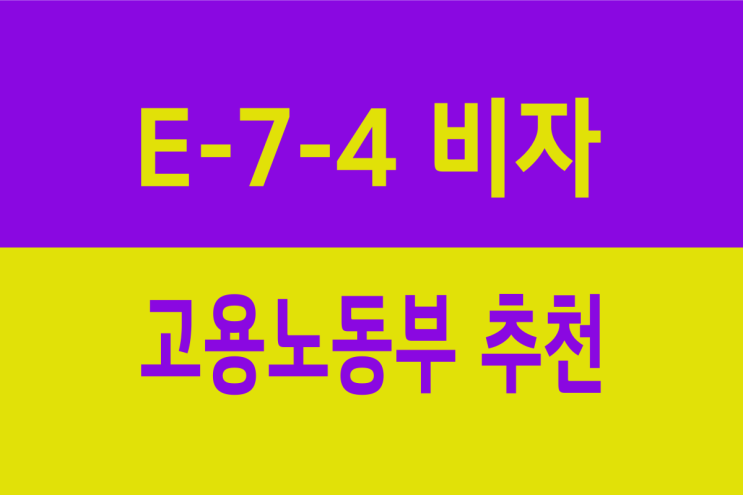 E74(E-7-4) 비자를 위해 고용노동부 추천 받는 법 : 네이버 블로그