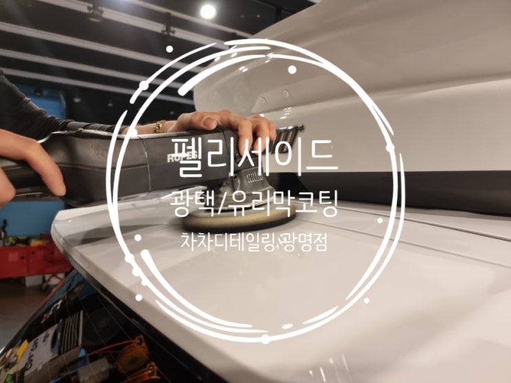 광명 대형 Suv 광택 유리막코팅 철분제거 잔기스제거 쇳가루날림 차량은 어떻게해야 할까요 현대 펠리세이드 디테일링 세차 전문점