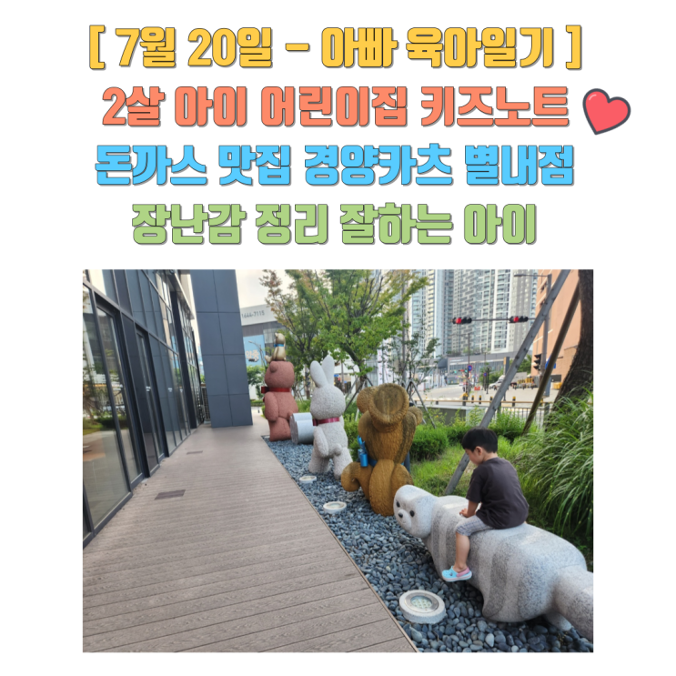 7월 20일 아빠 육아일기 2살 아이 어린이집 키즈노트 돈까스 맛집 경양카츠 별내점 장난감 정리 잘하는 아이 네이버 블로그