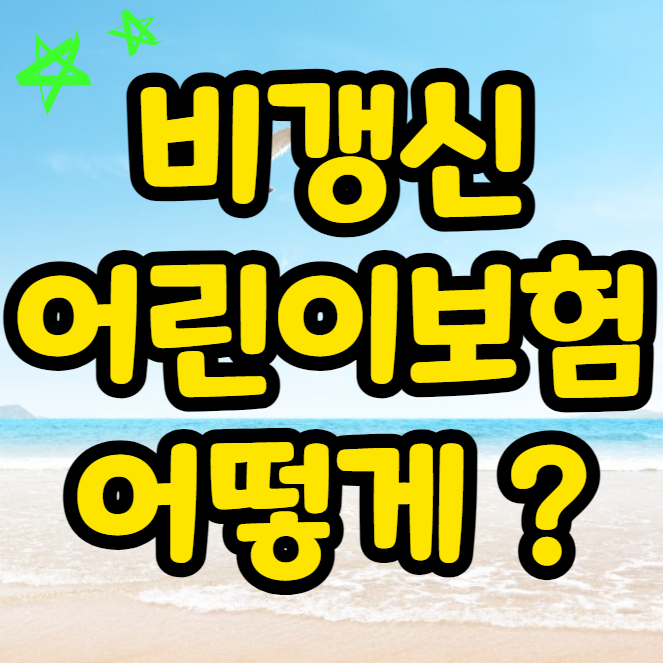 비갱신어린이보험 종합보장으로 든든하게 구성하는 방법 알려줌 네이버 블로그