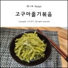 고구마줄기볶음 양념 고구마줄기껍질 손질 삶기 여름 제철 반찬 고구마순나물 네이버 블로그