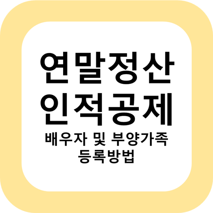 연말정산 인적공제 기본공제 배우자 및 부양가족 등록 방법 네이버 블로그