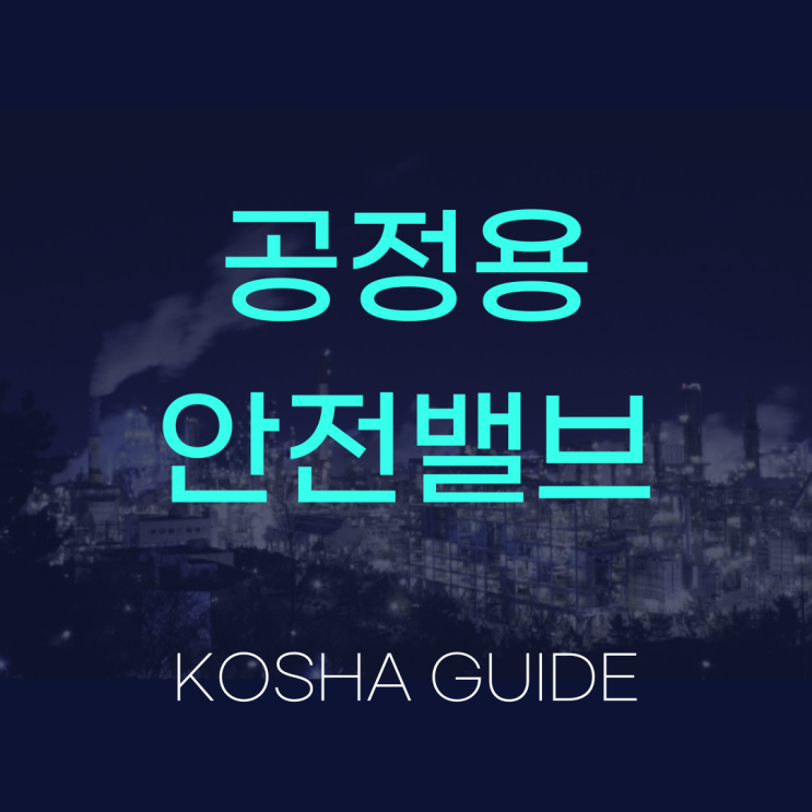 공정용 안전밸브의 기술지침(KOSHA GUIDE) - 2012.07 : 네이버 블로그