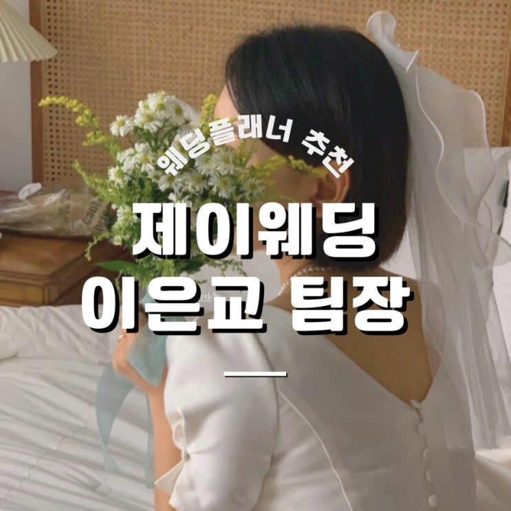 결혼준비20 웨딩플래너 추천 제이웨딩 이은교 팀장 네이버 블로그