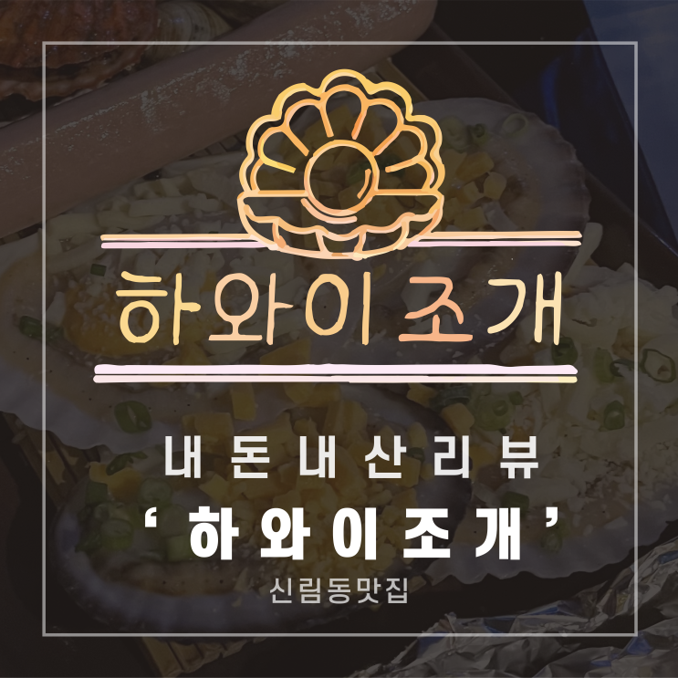 신림 조개구이 맛집 하와이조개 신림 진짜 맛있는 조개구이 네이버 블로그
