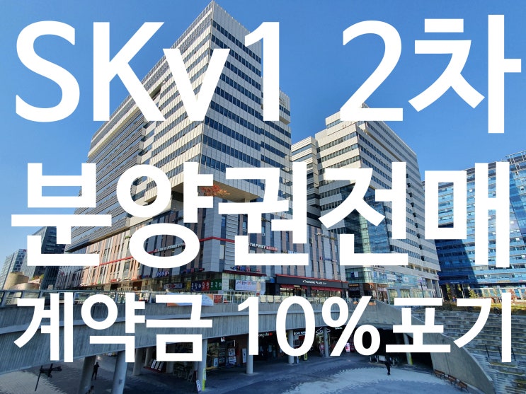 문정동 SKv1 2차 지식산업센터 분양권 전매 (계약금 포기) ---> 실화 100% : 네이버 블로그