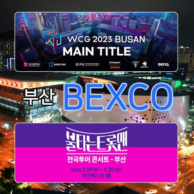 [부산｜벡스코] WCG 2023 BUSAN(7.28-30) / 불타는 트롯맨 전국투어 콘서트 - 부산 (7.29-30) : 네이버 블로그