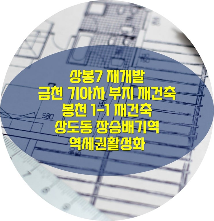 서울시 상봉7 재개발 금천 기아자동차부지 주택건설사업 봉천 1 1구역 재건축 사업 상도동 장승배기역 역세권사업 네이버 블로그