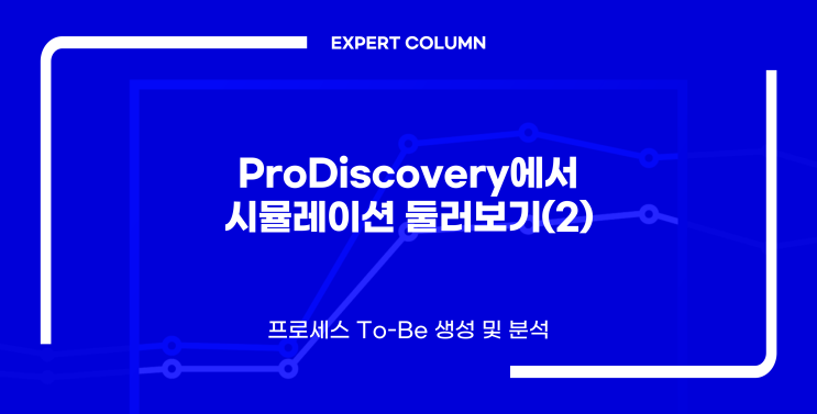 [Expert Column] ProDiscovery에서 시뮬레이션 둘러보기(2)_프로세스 To-Be 생성 및 분석 : 네이버 블로그