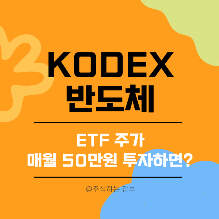 KODEX 반도체 ETF 주가 : 매월 50만원 투자하면? : 네이버 블로그