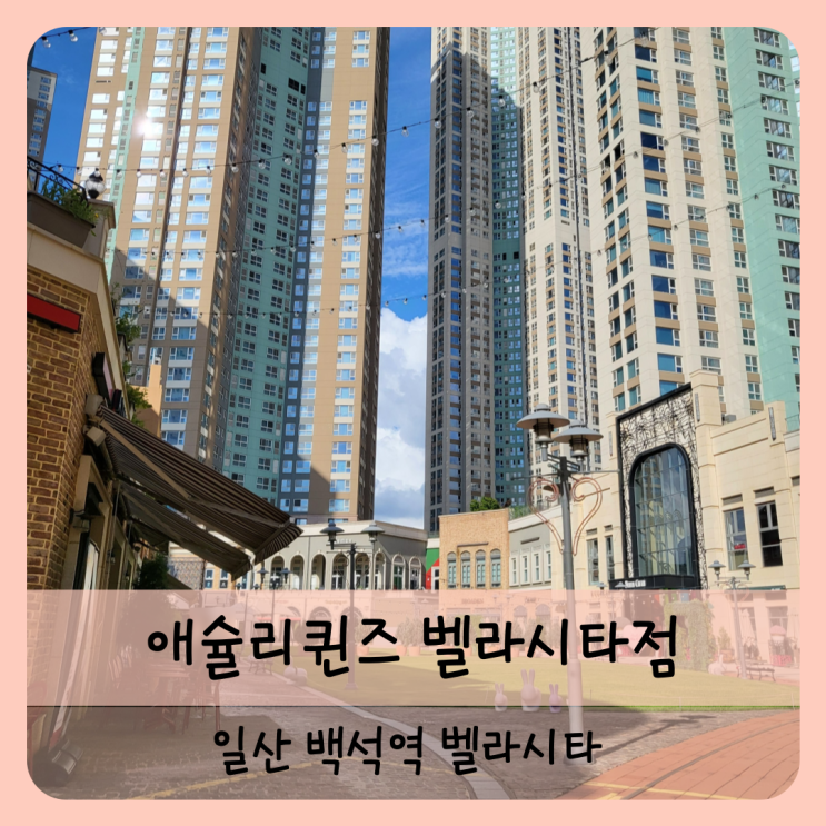 【일산】벨라시타 맛집 애슐리퀸즈 벨라시타 뷔페 새빛안과 맛집 백석역 고양종합터미널 맛집 네이버 블로그