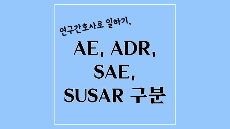 [연구간호사] AE, ADR, SAE, SUSAR 구분 : 네이버 블로그