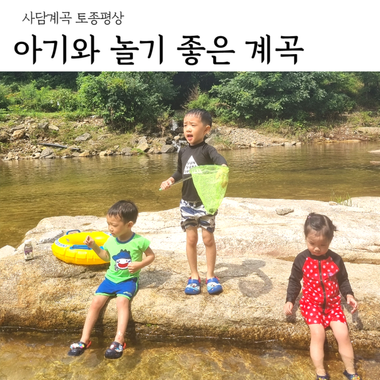 3세 아이와 가기 좋은 사담계곡 토종평상으로 다녀왔어요 네이버 블로그