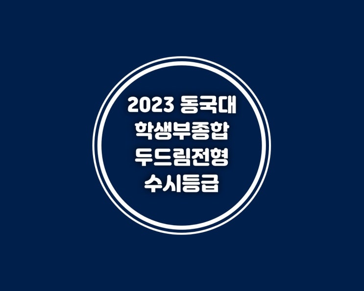 2023 동국대 수시 학생부종합 두드림전형전형 합격등급과 충원인원 및 경쟁률과 2024 두드림전형전형 전형요약 네이버 블로그