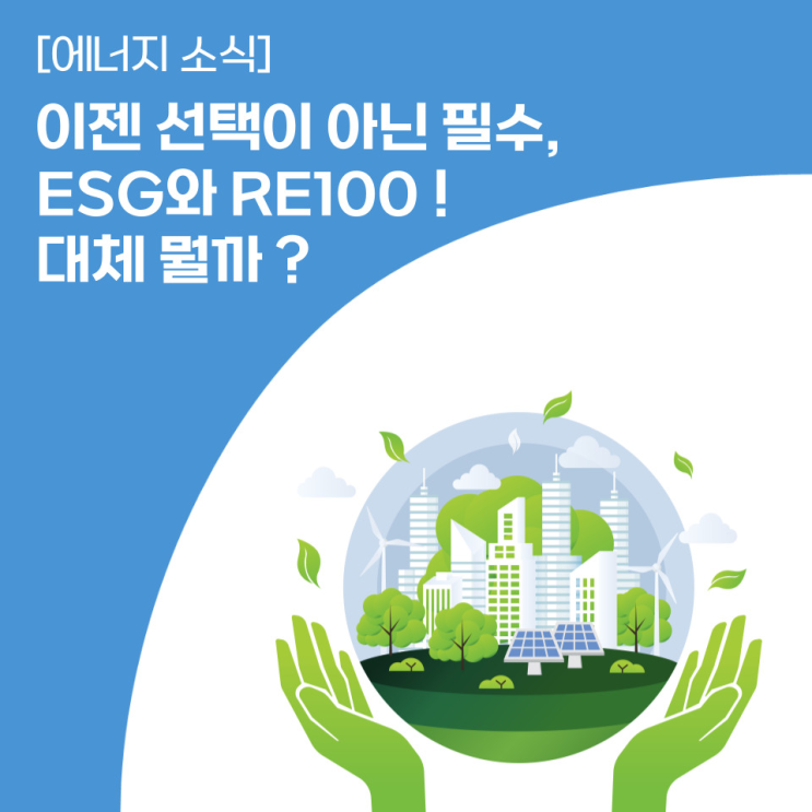 이젠 선택이 아닌 필수, ESG와 RE100 ! 대체 뭘까? : 네이버 블로그