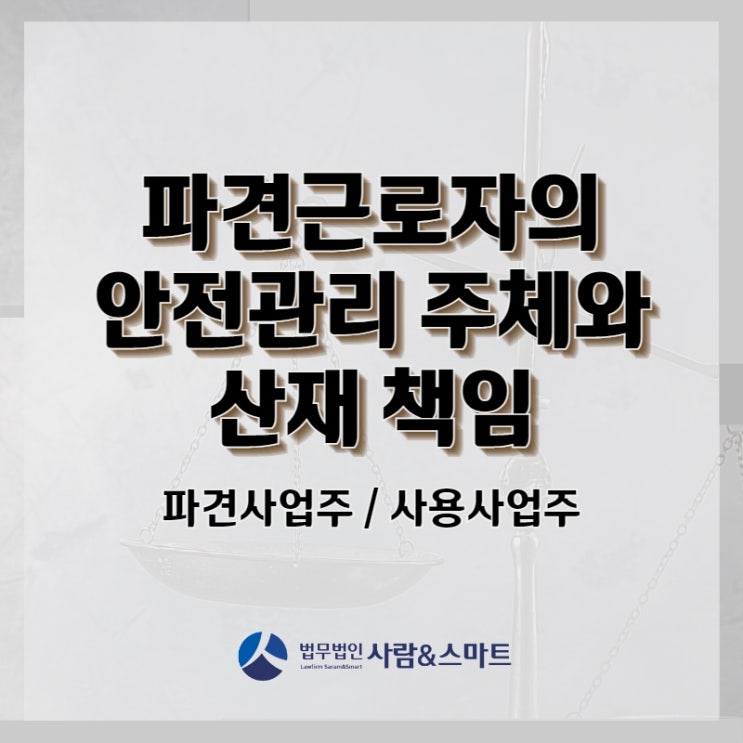 파견근로자의 안전관리 주체와 산재 책임은 네이버 블로그