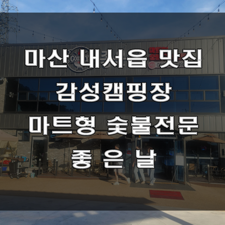 창원 마산회원구 내서읍 맛집 감성 캠핑 창고형 방갈로 고깃집 좋은날 Feat 이색적인 캠핑 고기집 네이버 블로그