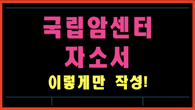 2024년 대비 국립암센터 자기소개서 실제 예문과 자소서 작성 유의사항을 통해 알려주는 신규 간호사 채용 네이버 블로그