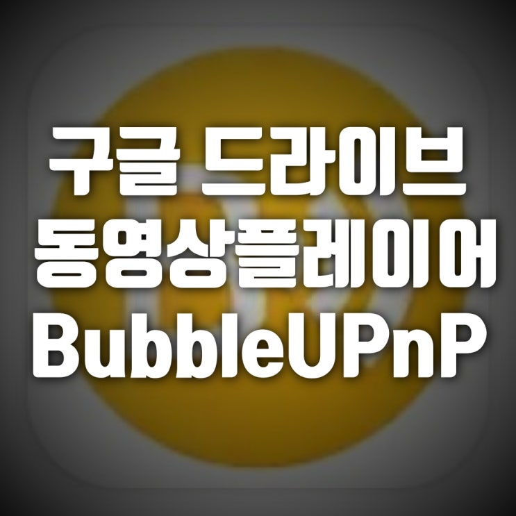 구글 드라이브 연결 동영상 플레이어 BubbleUPnP (버블UPnP) : 네이버 블로그
