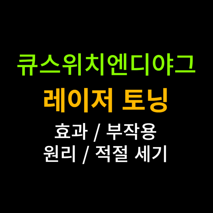 레이저 토닝 원리 효과 적절 세기 부작용 큐스위치엔디야그 네이버 블로그