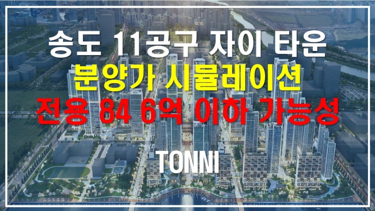 송도 11공구 자이타운 사업비 기반 분양가 시뮬레이션ft 분상제급 분양가 예고 네이버 블로그