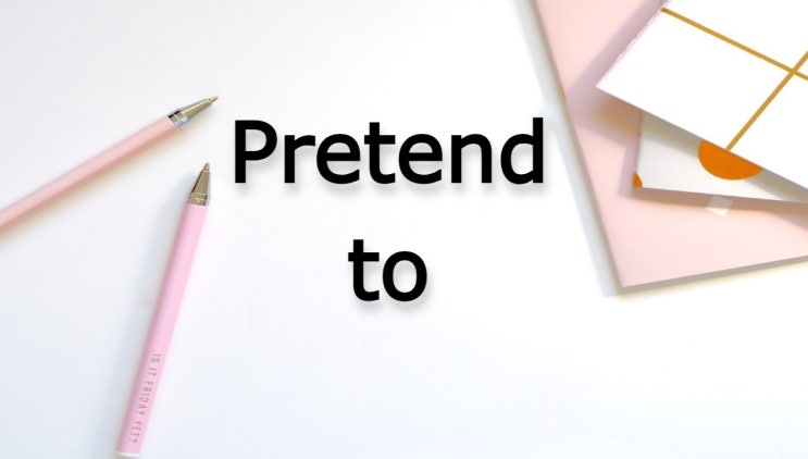 pretend 활용 / ~ 하는 척하다 영어로? pretend to : 네이버 블로그