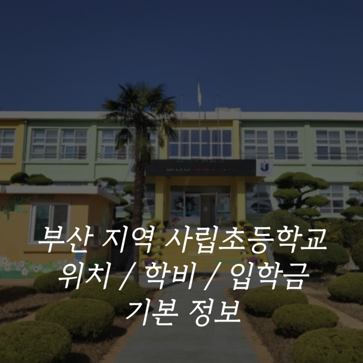 부산 사립초등학교 정보 위치 학비 입학금 : 네이버 블로그