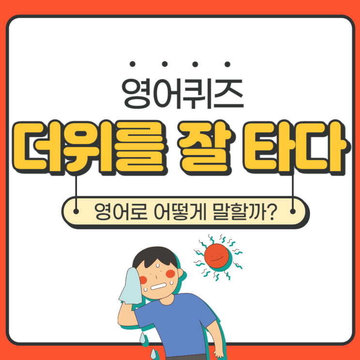 더위를 잘 타다 더위를 못 참다 몸에 열이 많다 과열되다 영어로 공부해요 네이버 블로그