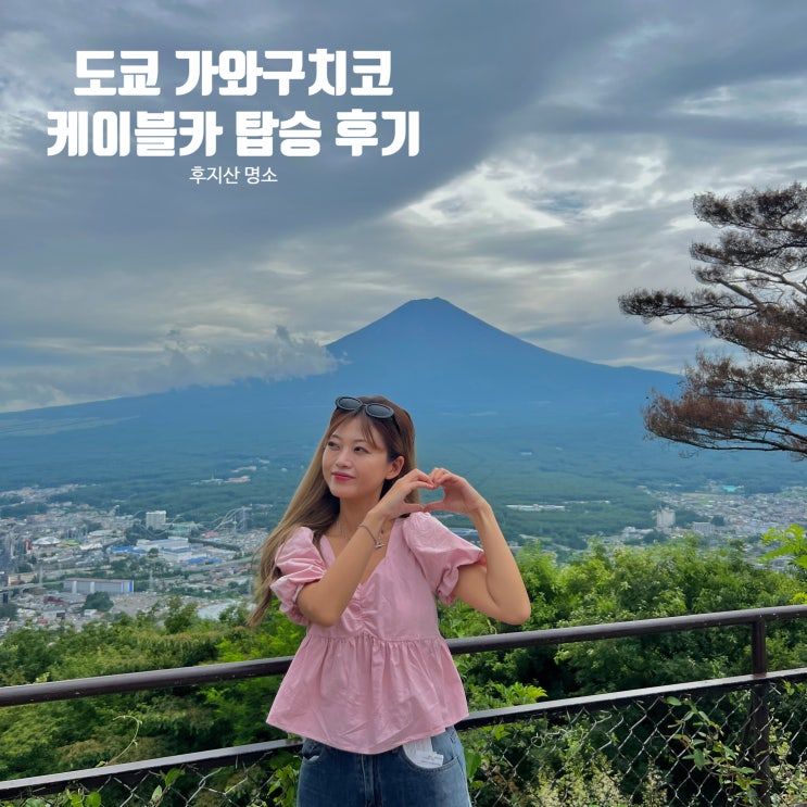 [도쿄/가와구치코] '가와구치코 케이블카 탑승 후기' 후지산 명소 (Mt. Fuji Panoramic Ropeway) : 네이버 블로그