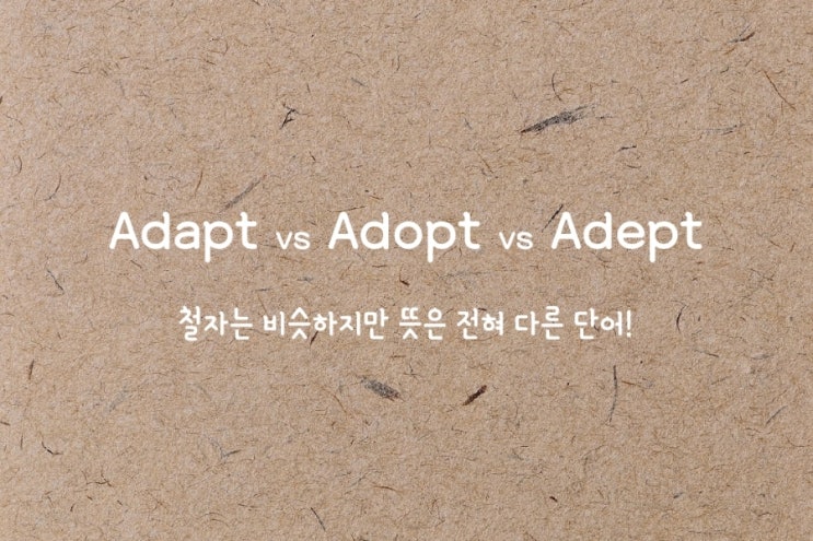 수능영어단어 adapt adopt adept 정확한 뜻과 차이점 : 네이버 블로그