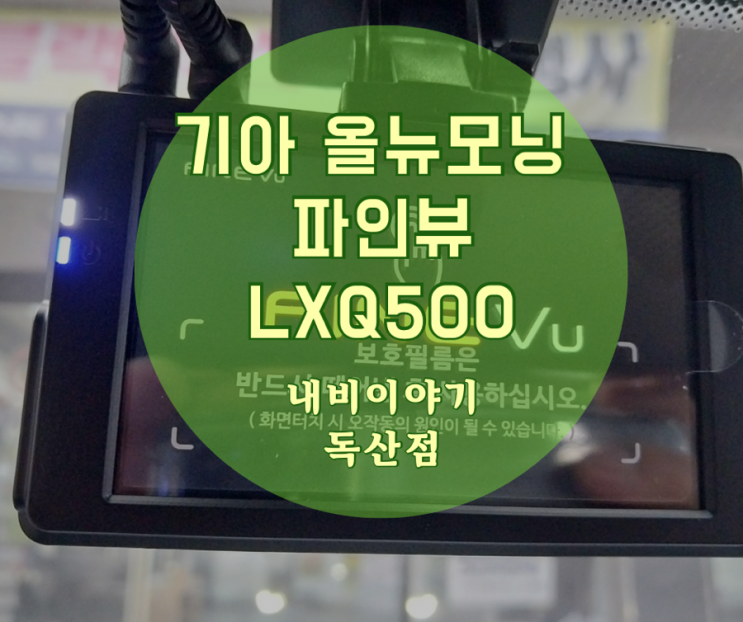 독산내비 기아 올뉴 모닝 2채널블랙박스추천 QHD 블랙박스 파인뷰LXQ500 POWER 설치 후기 : 네이버 블로그