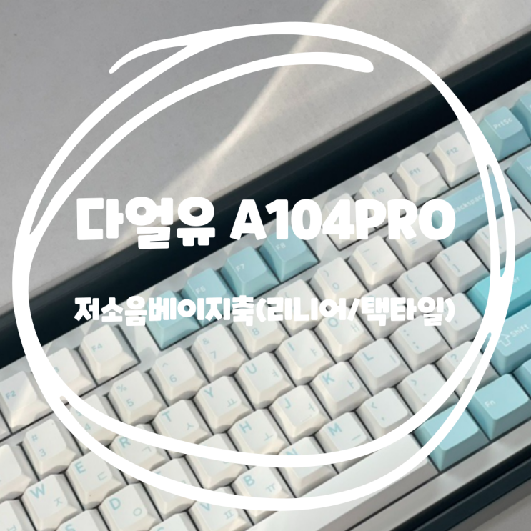 다얼유 A104pro｜아이스블루 키보드 저소음베이지축리니어택타일 한영각인 비교 내돈내산 솔직리뷰팜레스트 후기추가