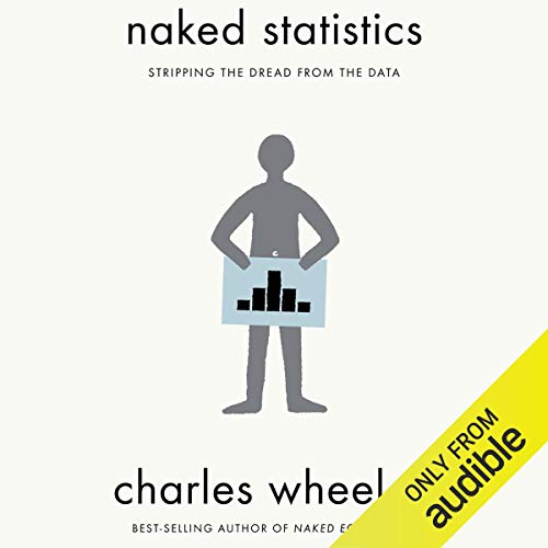 Naked Statistics: Stripping the Dread from the Data Charles Wheelan ...