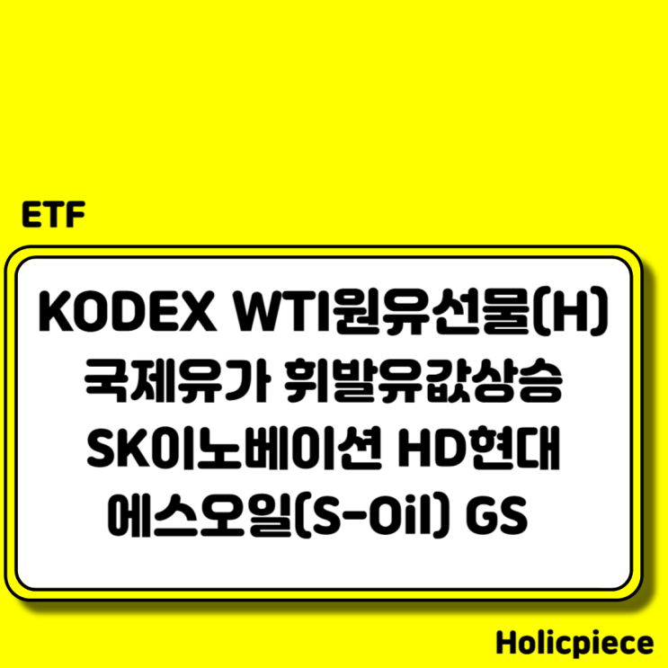 KODEX WTI원유선물(H) 기름값상승 국제유가상승 롤오버비용 에스오일(S-Oil) GS HD현대 SK이노베이션 중국원유수 : 네이버 블로그