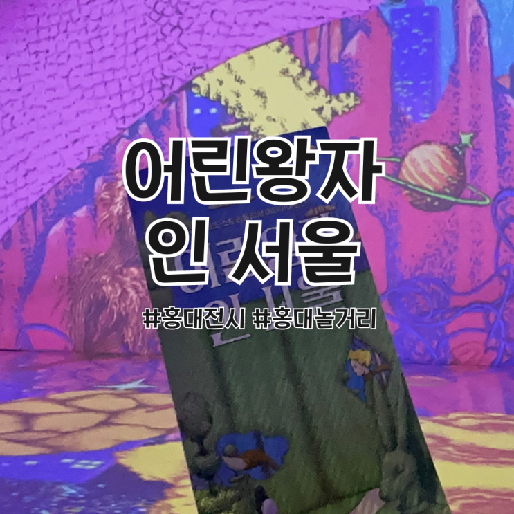 8월 서울 전시회 홍대 갈만한 곳 동심을 찾아 어린왕자 인 서울 네이버 블로그