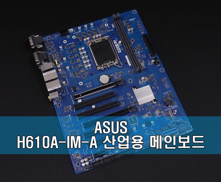 인텔 13/12세대 지원의 최신 산업용 메인보드! ASUS H610A-IM-A : 네이버 블로그