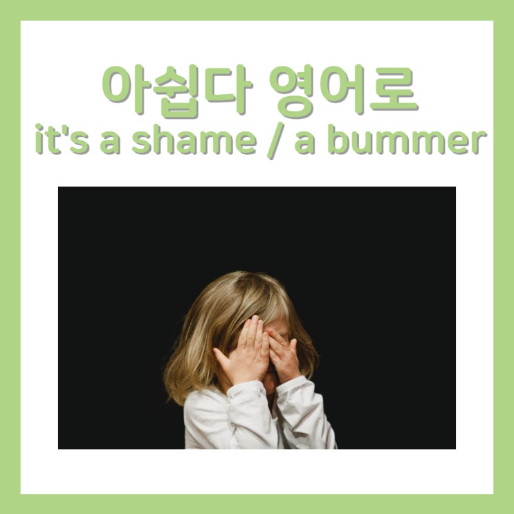 생활영어회화 아쉽다 영어로 it's a shame / a bummer / a pity 뜻 : 네이버 블로그